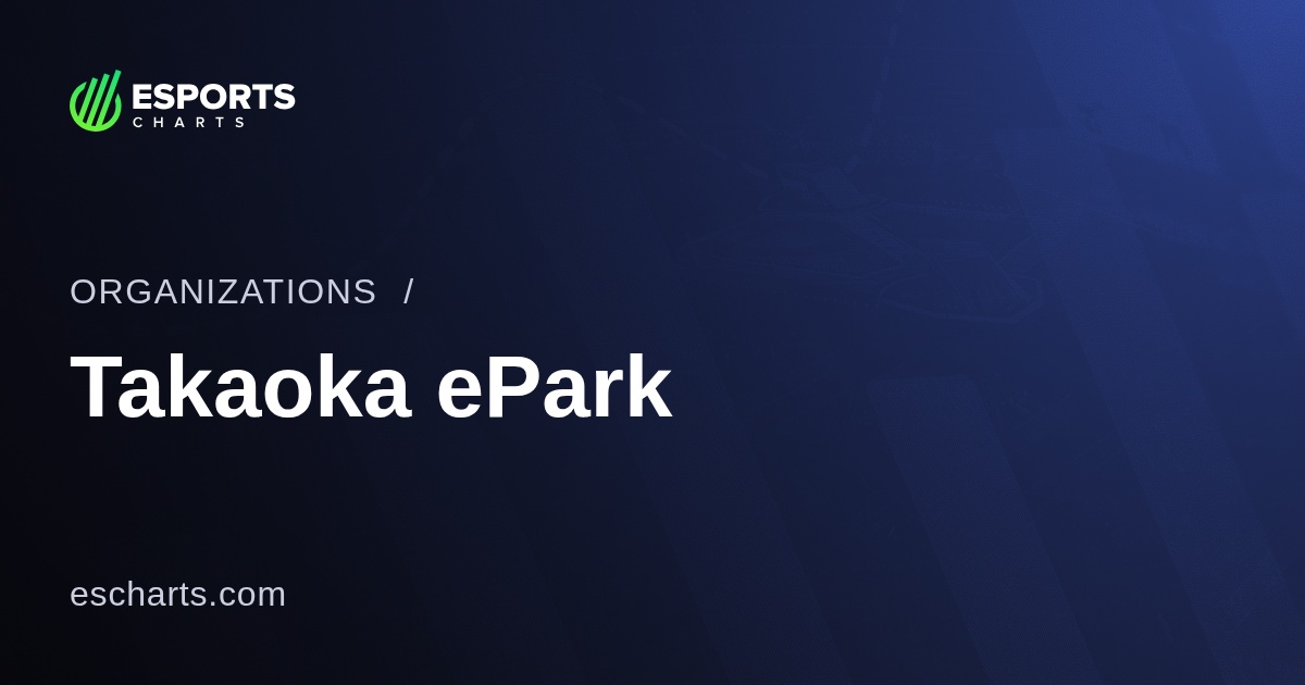 Takaoka ePark Organizer Overview | Esports Charts
